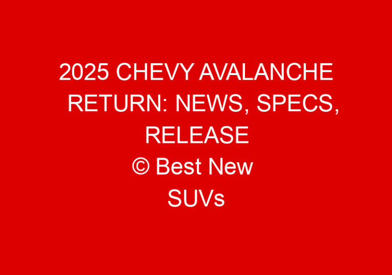 2025 Chevy Avalanche Return: News, Specs, Release Date, and Pics - Best ...